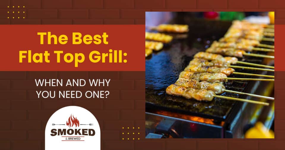The Best Flat Top Grill: [WHEN AND WHY YOU NEED ONE?]