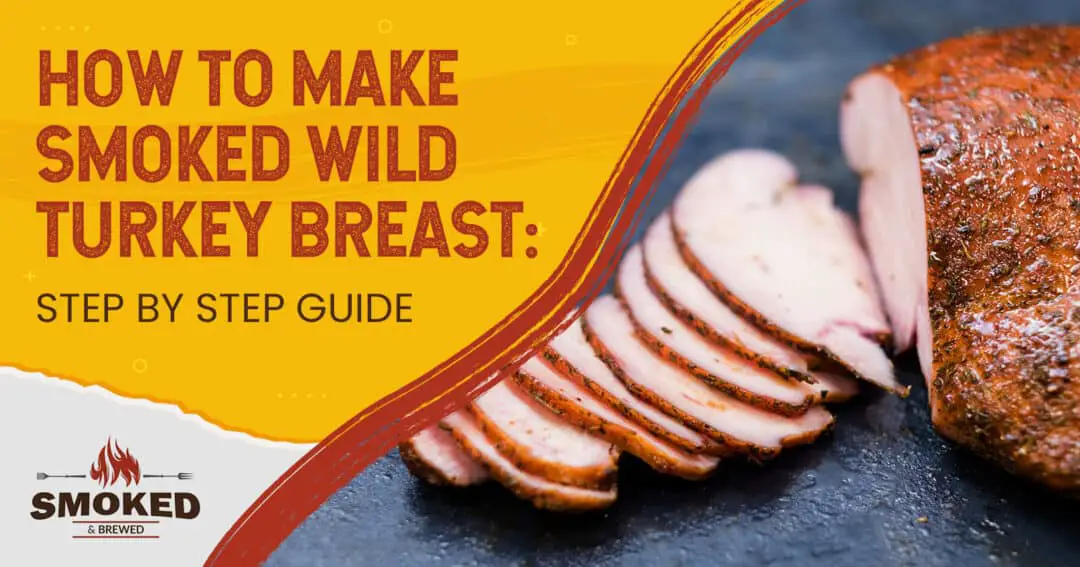 How to Make Smoked Wild Turkey Breast: [STEP BY STEP GUIDE]